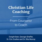 Christian Life Coaching: From Counselor to Coach - International ...